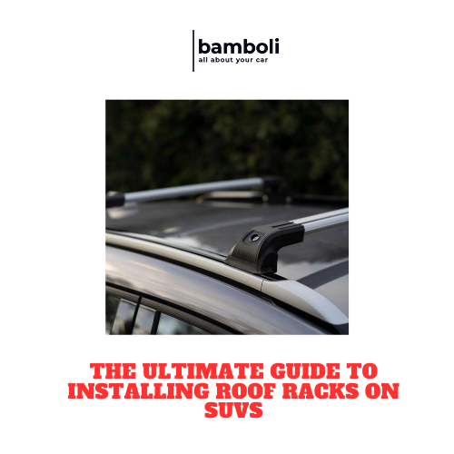 The Ultimate Guide to Installing Roof Racks on SUVs – Bamboli LTD